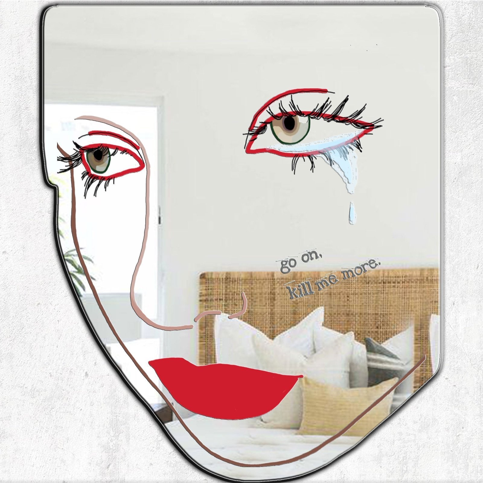 Go on, kill me more Mirror Custom Mirror